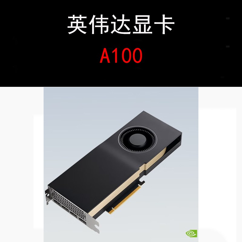 A100英伟达显卡80G 40G NVIDIA 深度学习GPU 原装全新优势现货 产品关键词:a100价;英伟达a100采购;a10040g ...